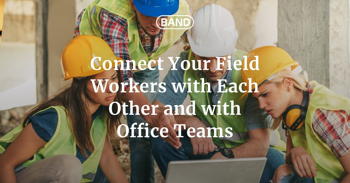 Connect Your Field Workers with Office Teams